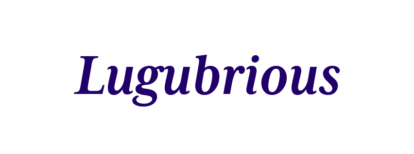 Lugubrious - Word Daily