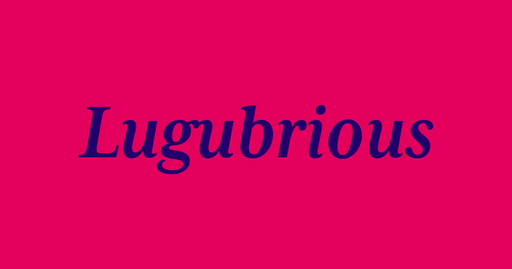 Lugubrious - Word Daily